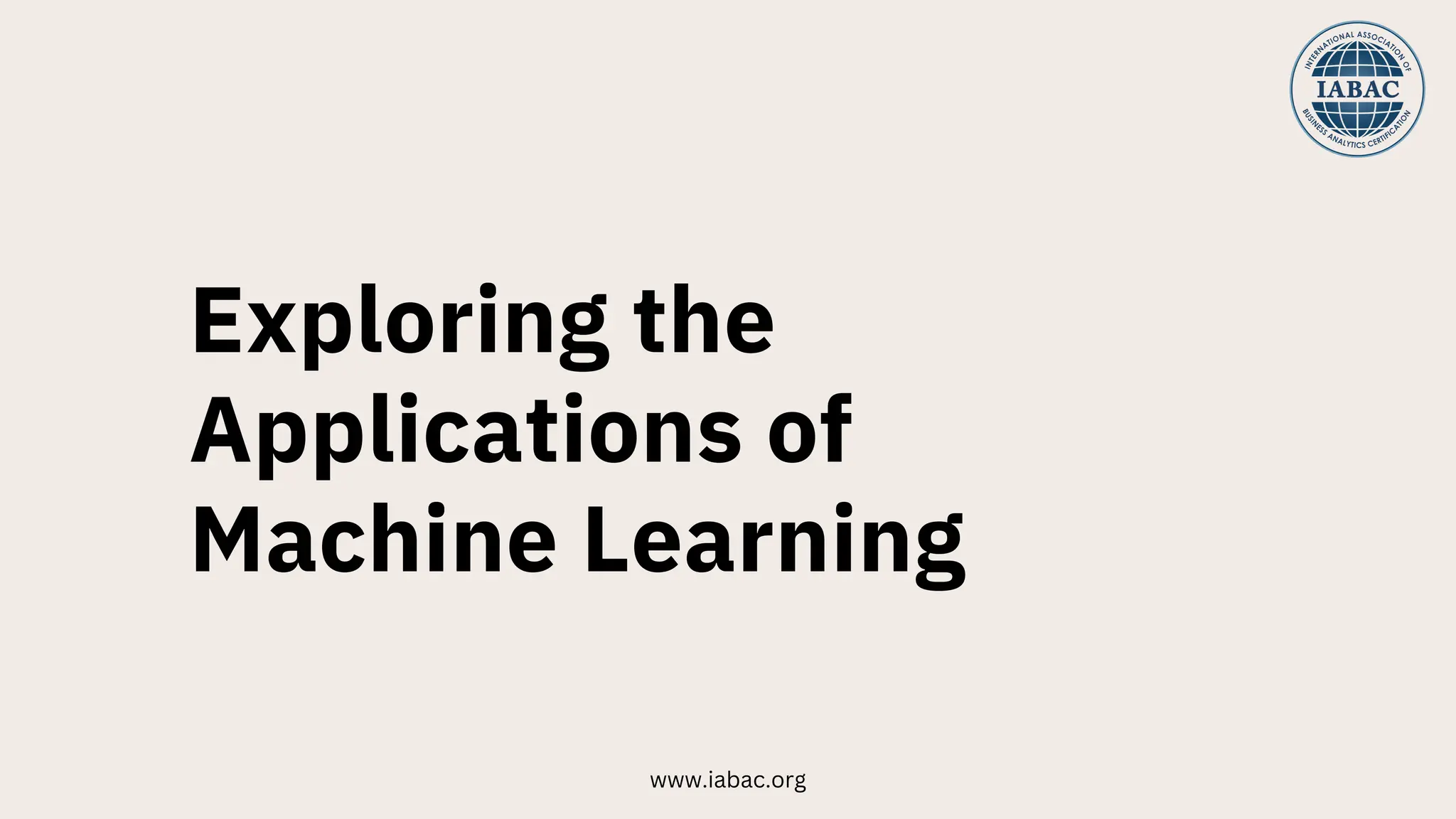 Exploring the Applications of Machine Learning | IABAC | PPT