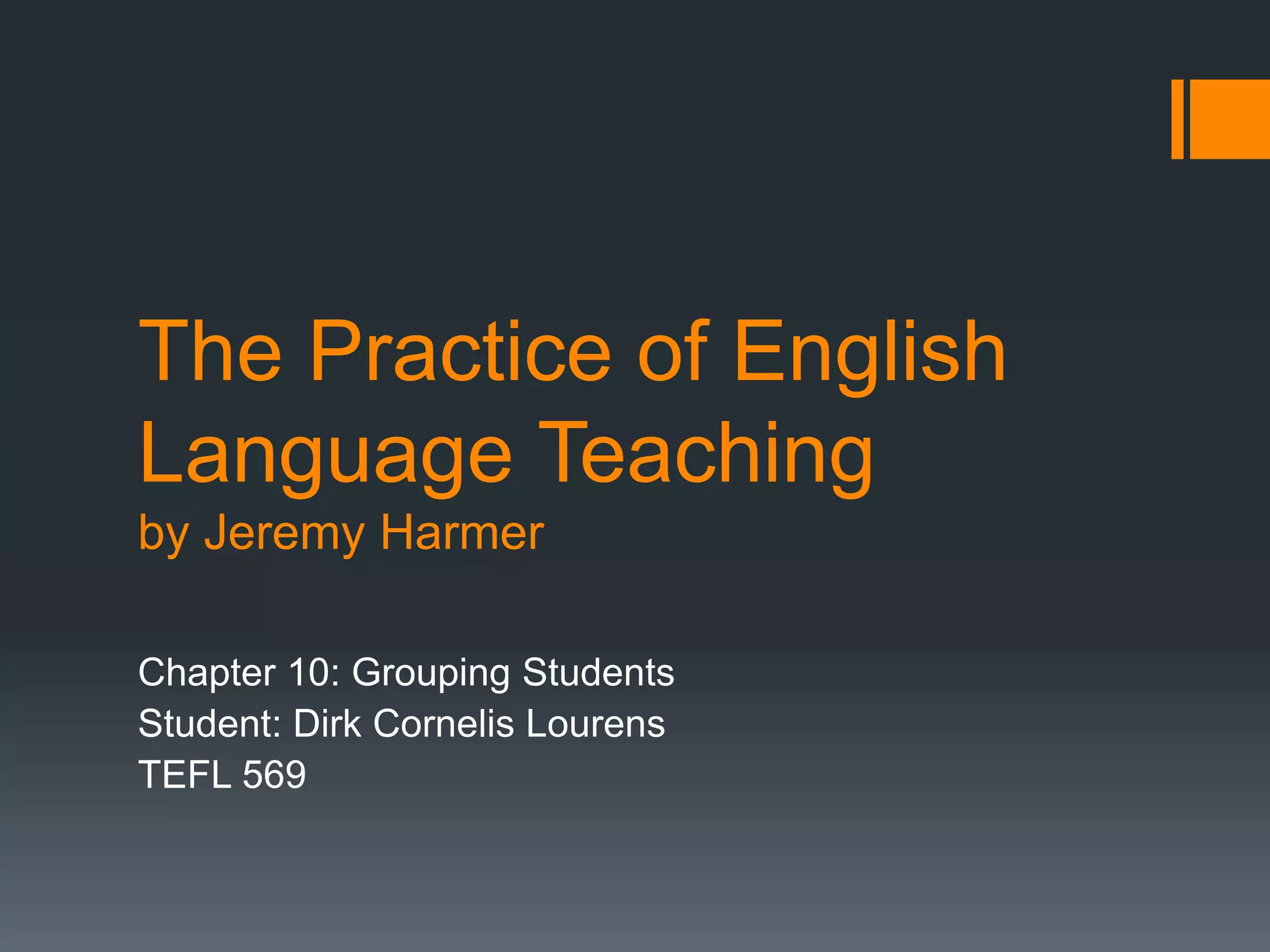 The practice of English language teaching- Grouping students | PPTX