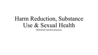 Harm Reduction, Substance Use & Sexual Health.pptx