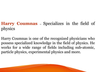 Harry Coumnas – One of the well-known Physicists | PPT