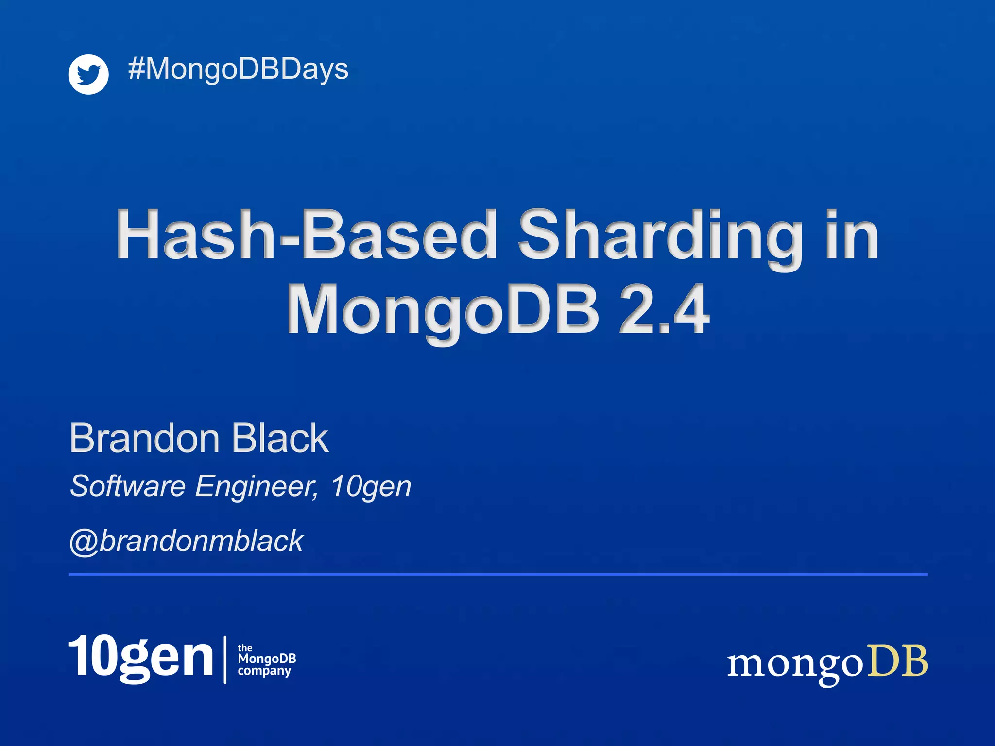 MongoDB San Francisco 2013: Hash-based Sharding in MongoDB 2.4 presented by Brandon Black, 10gen ...