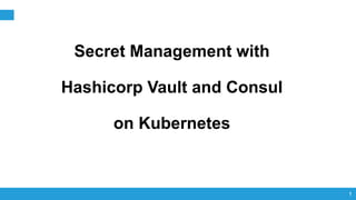 Secret Management with Hashicorp Vault and Consul on Kubernetes | PPTX