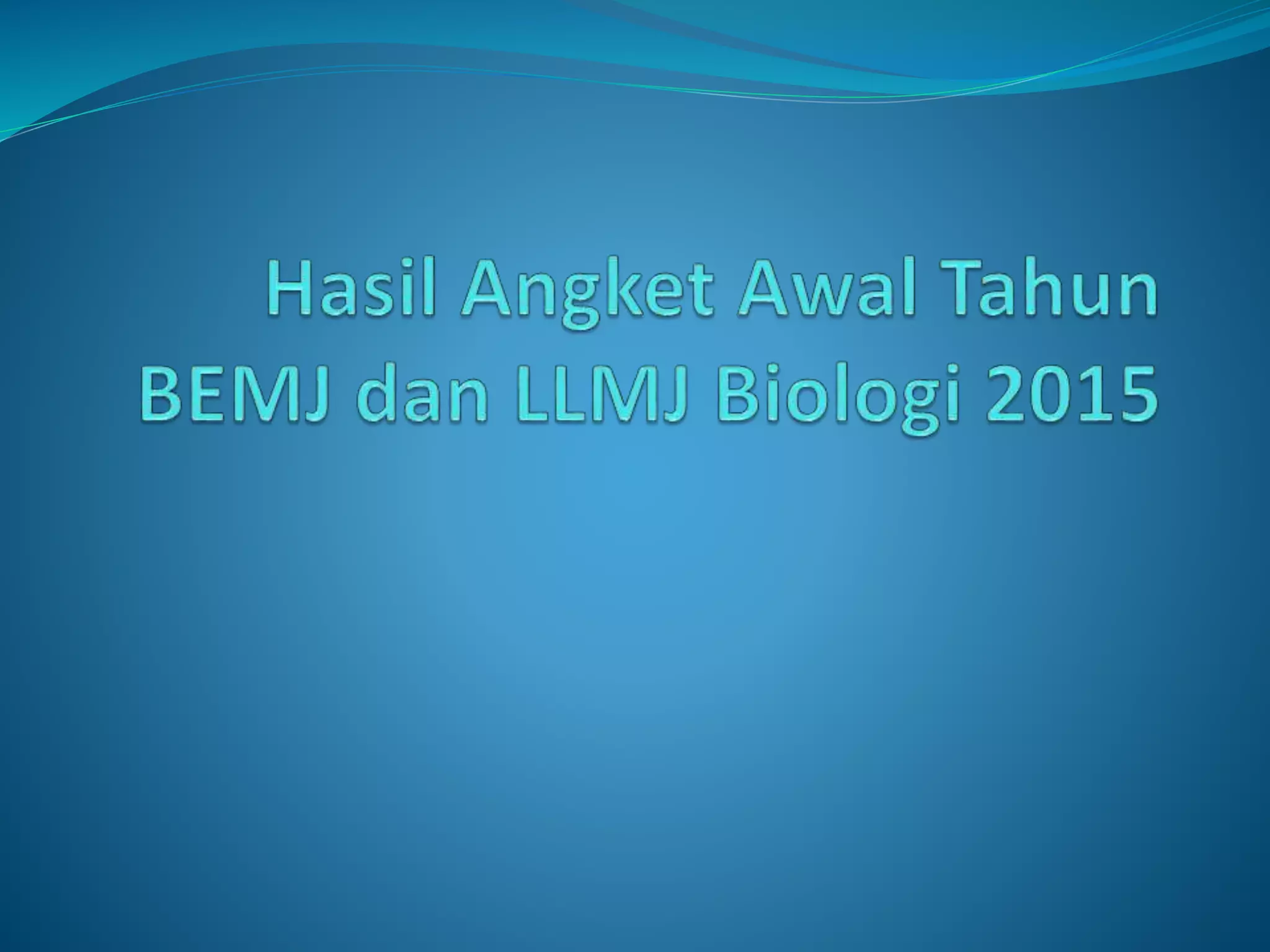 Hasil angket awal tahun bemj dan llmj biologi FMIPA UNJ | PPT