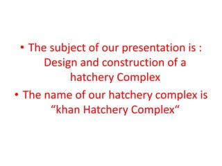 Design and construction of a fish hatchery complex | PPTX