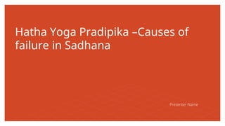 Hatha yoga pradipika –causes of failure in yoga practice | PDF