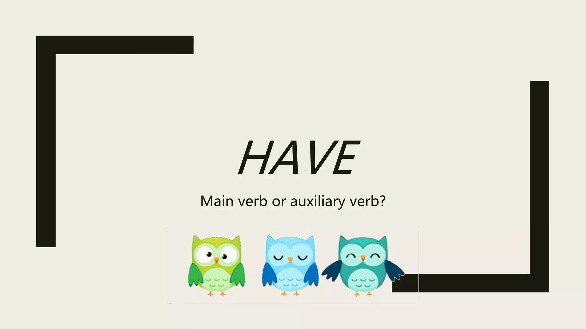 Have: main verb or auxiliary verb | PPTX