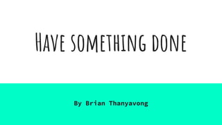Have something done structure English Grammar | PDF