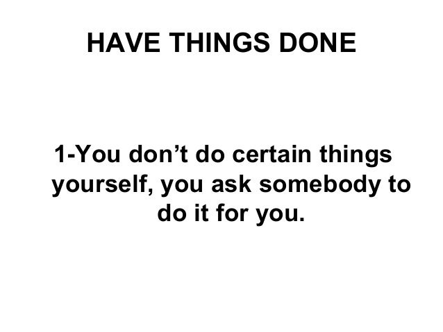 Have things done