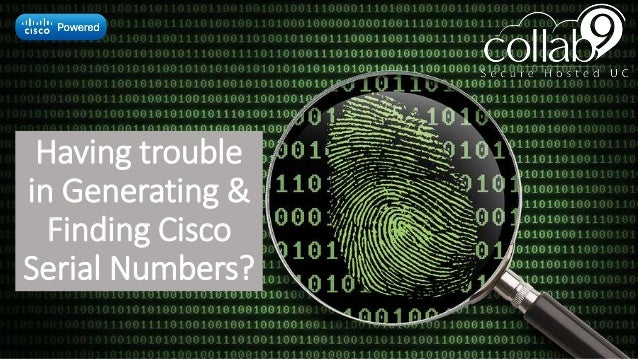 Having trouble in Generating and Finding Cisco Serial Numbers? Having trouble in Generating and Finding Cisco Serial Numbers?