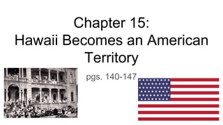 Hawaiian Ch. 15 Hawaii becomes a Territory.pptx