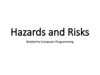 Hazards and Risks in the workplace related to computer programming.pptx