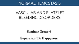 NORMAL HEMOSTASIS, PLATELET AND VASCULAR DISORDERS | PPT