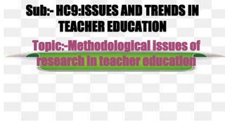 methodological issues of research in teacher education | PPTX