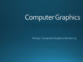 HCI302-Computer Graphics- Section 1.pptx