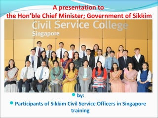 Presentation for HCM Sikkim on Singapore Training 2012 | PPT