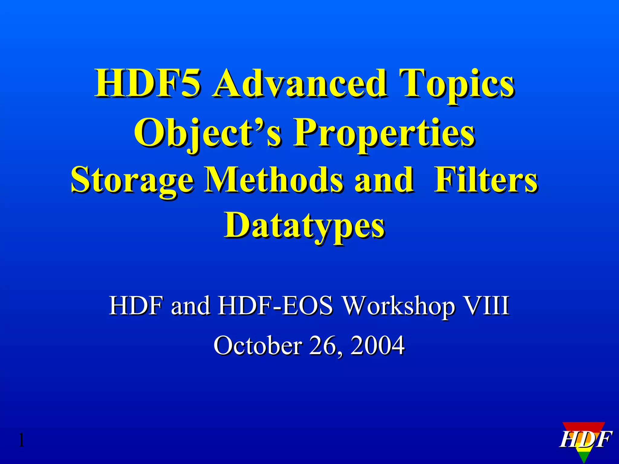 HDF5 Advanced Topics - Object's Properties, Storage Methods, Filters, Datatypes | PPT