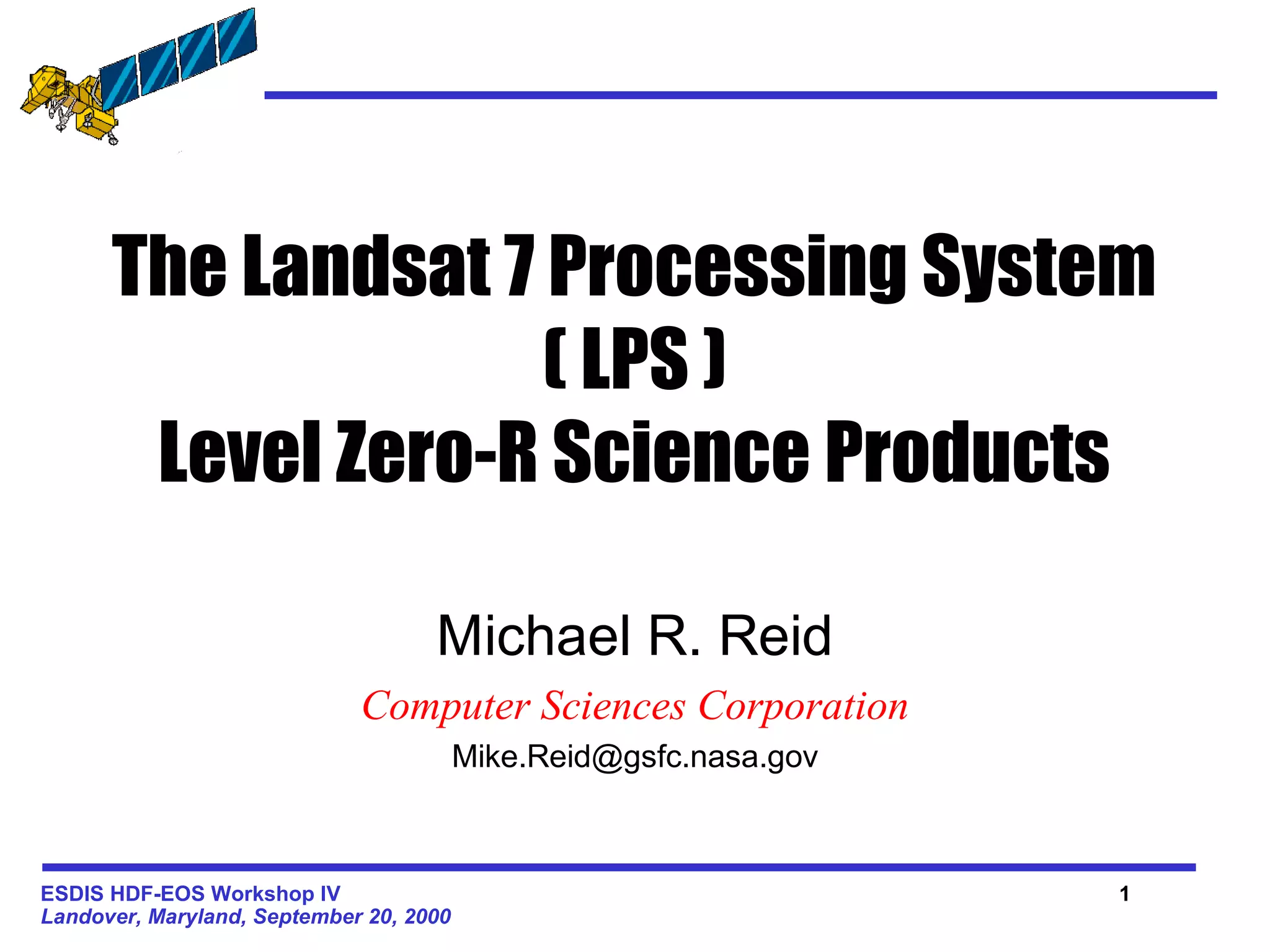 The Landsat 7 Processing System (LPS) Level Zero-R Science Products ...