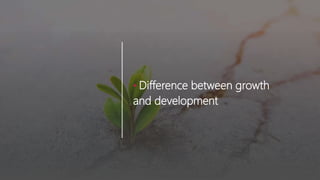 Difference between Growth and Development | PPTX