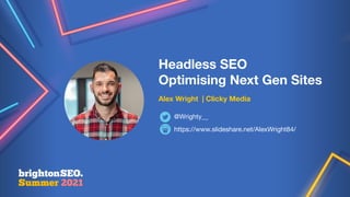Headless SEO: Optimising Next Gen Sites | brightonSEO 2021 | PPT