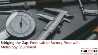 Bridging the Gap: From Lab to Factory Floor with Metrology Equipment | PPT