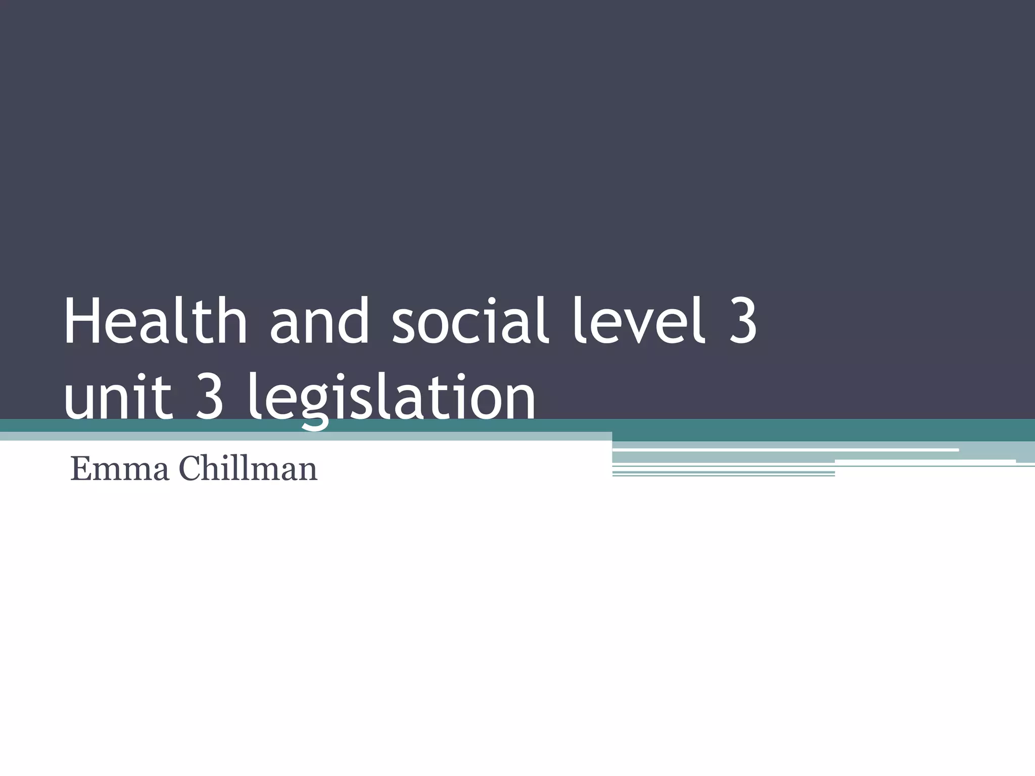 Health and social level 3, unit 3, legislation | PPTX