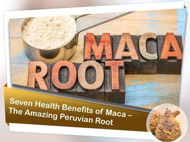 Seven Health Benefits of Maca - The Amazing Peruvian Root | PPTX