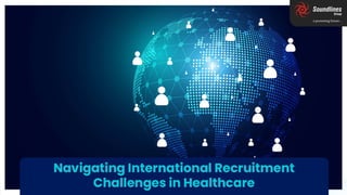 Navigating International Recruitment Challenges in Healthcare | PPTX