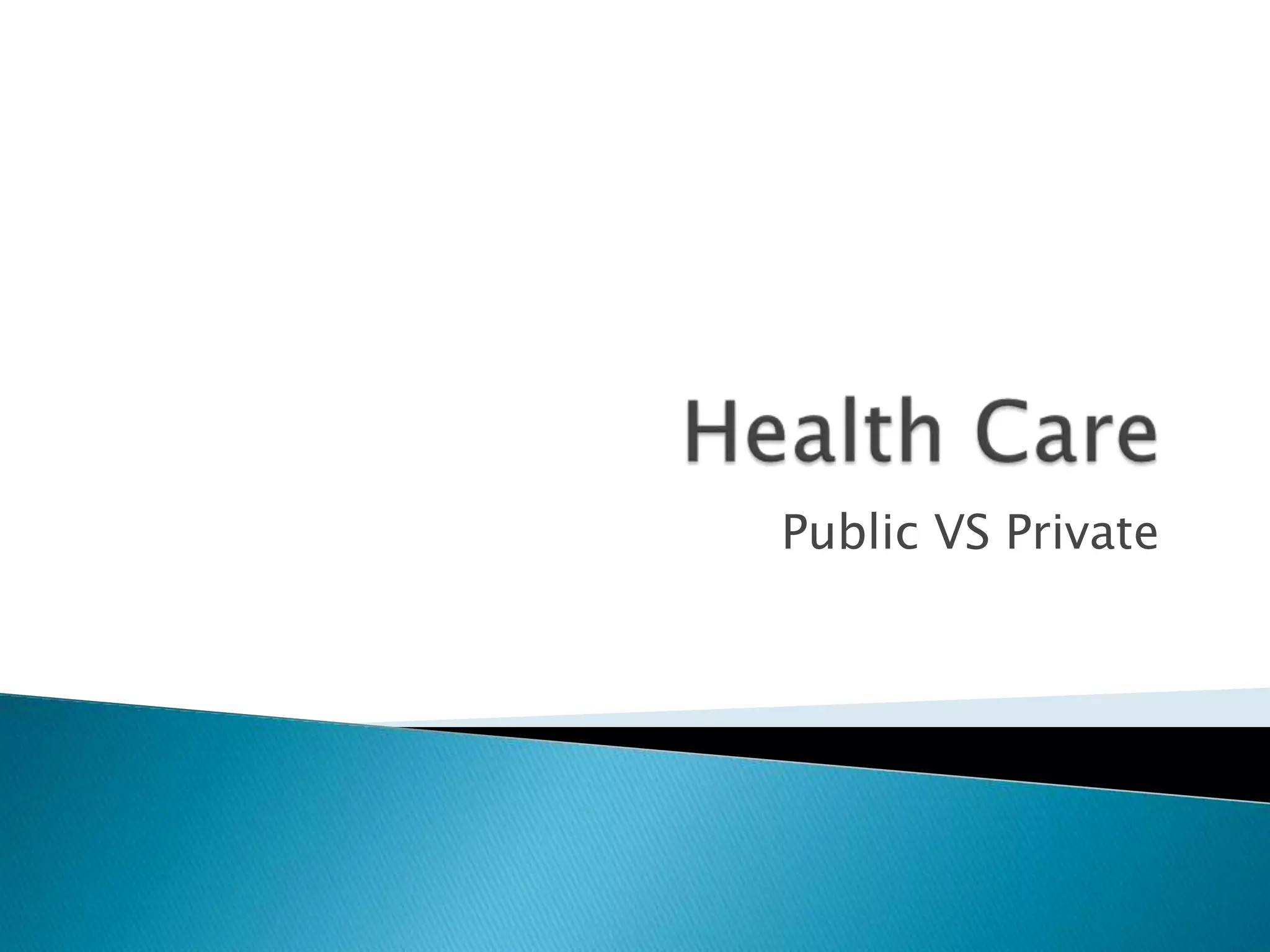 Health care (Public vs Private) | PPTX | Health Insurance | Insurance