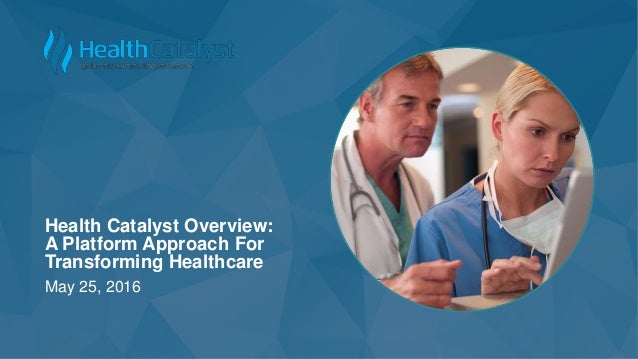 Health Catalyst Overview: A Platform Approach For Transforming Health…