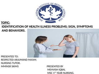 Identification of health illness problems,sign symptoms and behaviour..pptx