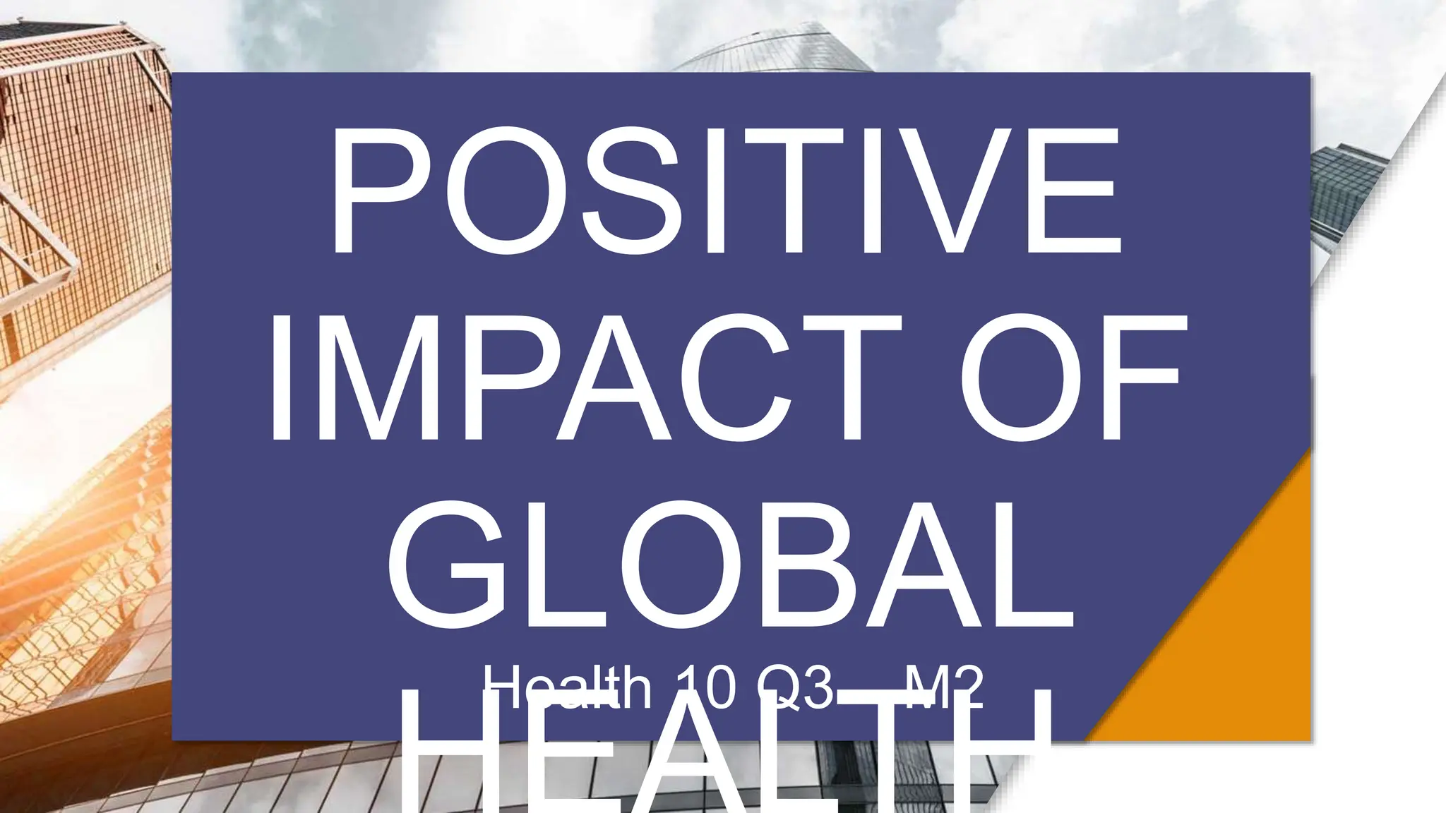 Health 10 Quarter 3 – Module 2: Positive Impact of Global Health ...