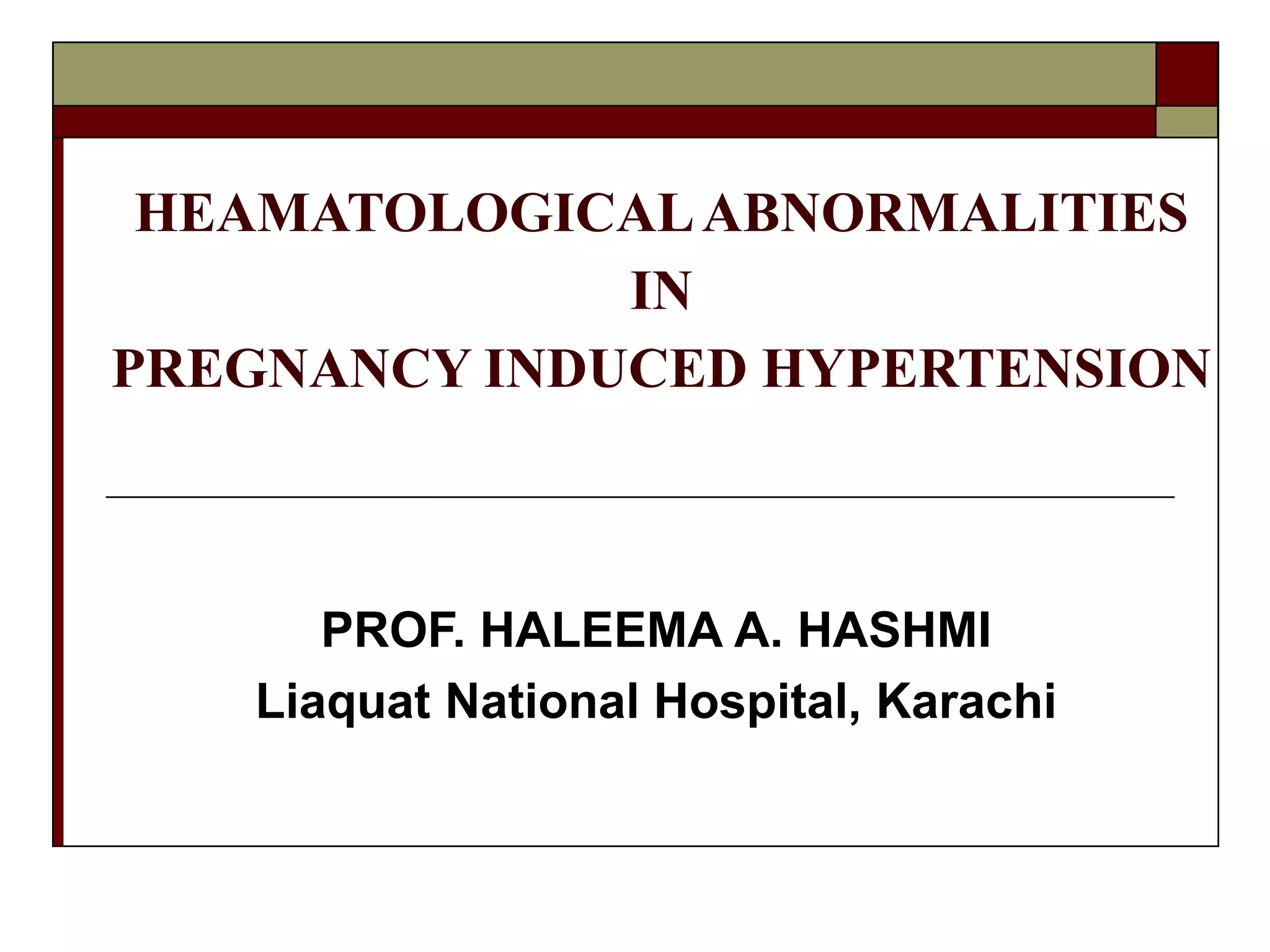 Heamatological Complications of Pregnancy Hypertention by: Prof. Haleema A. Hashmi | PPT