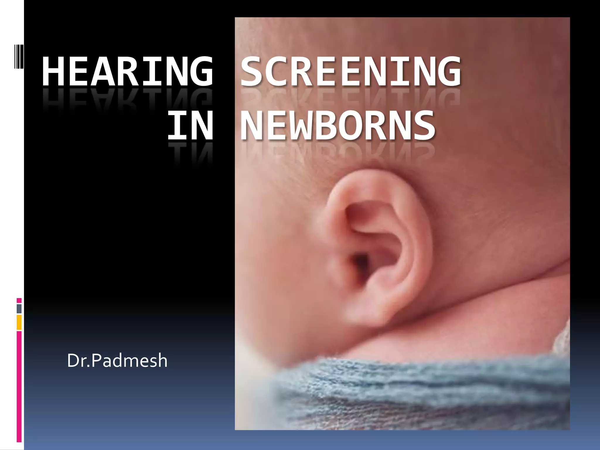 Hearing Screening in Newborns.. Dr.Padmesh | PPTX