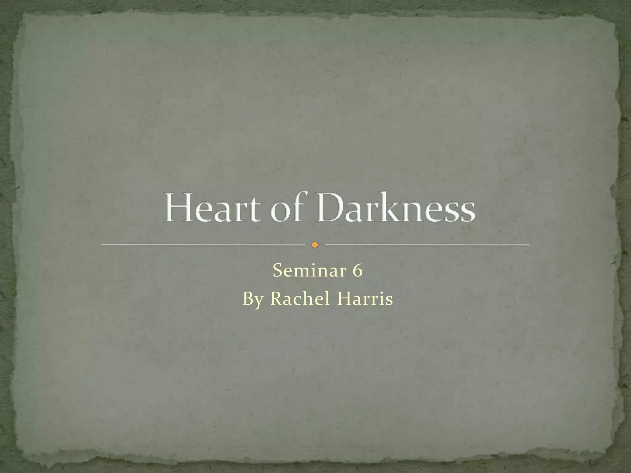 Heart of darkness seminar topic | PPT