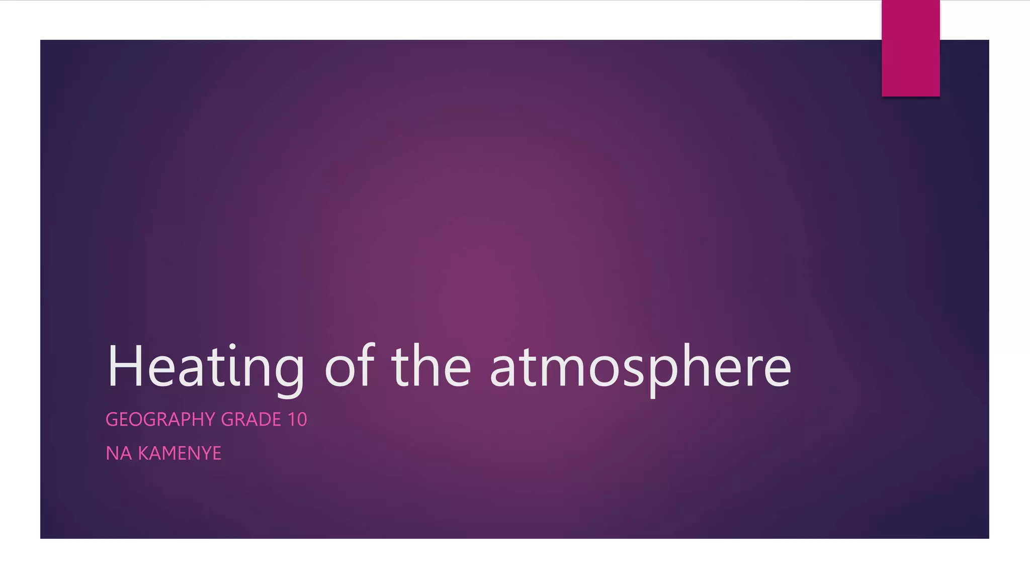 Heating of the atmosphere- Grade 10 Geography.pptx