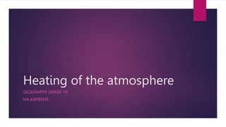 Heating of the atmosphere- Grade 10 Geography.pptx