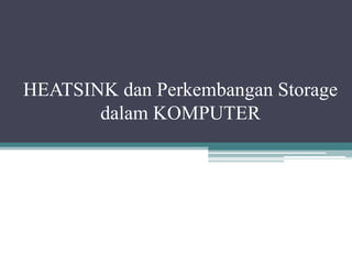 Heatsink dan perkembangan storage dalam komputer | PPTX