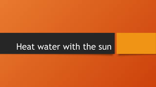 heat water with the sun project for stem.pptx