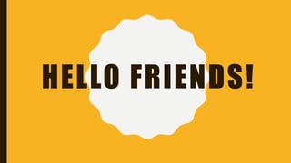 Hello friends! | PPTX