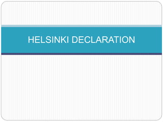 Helsinki declaration | PPTX | Medical Health