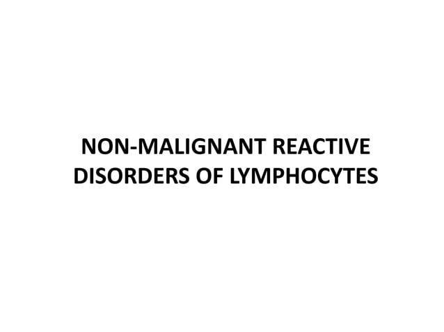 NON-MALIGNANT REACTIVE DISORDERS OF LYMPHOCYTES | PPTX | Biological ...