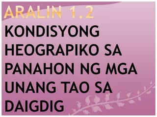 HEOGRAPIYA AT MGA SINAUNANG KABIHASNAN SA DAIGDIG.pptx
