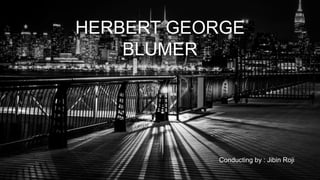 Herbert Blumer -Jibin Roji.pptx | Dating | Family and Relationships