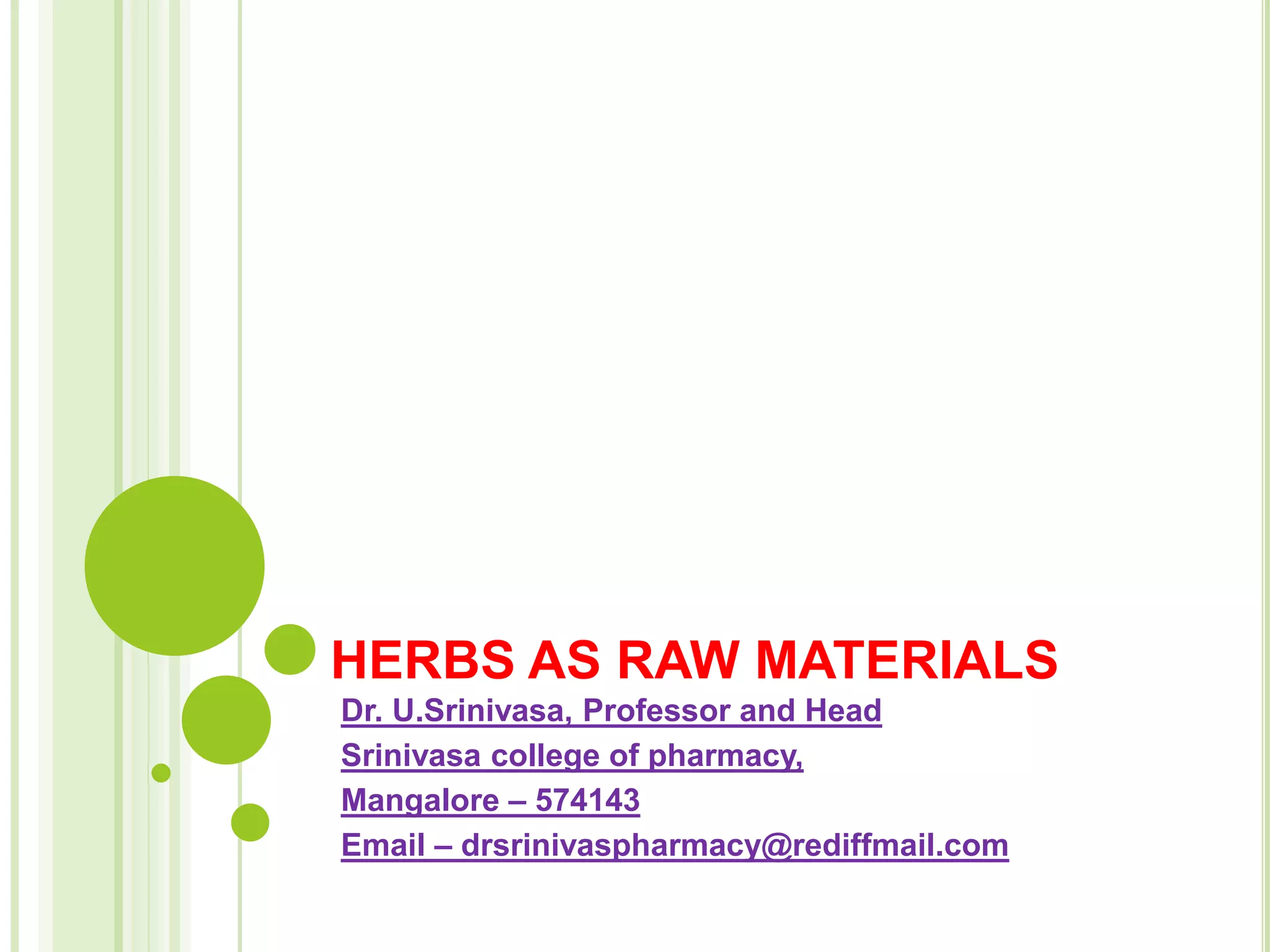 Herbs as raw materials.ppt by Dr.U.Srinivasa, Professor and Head ...