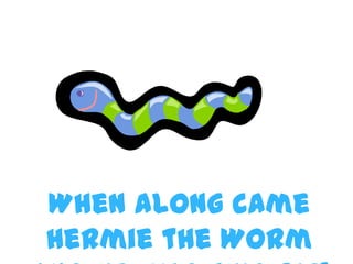 Hermie the worm | PPTX