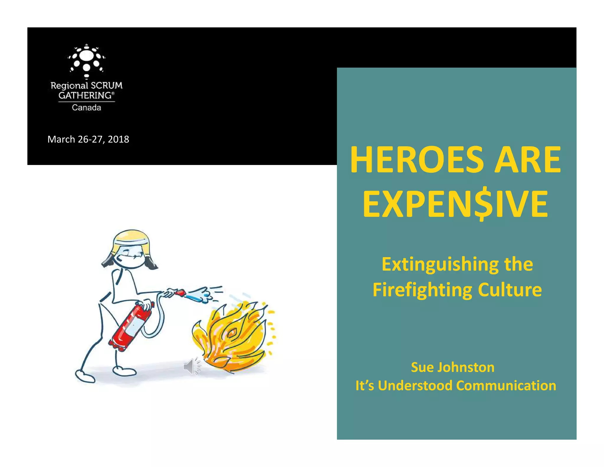Heroes are Expensive: Extinguishing the Firefighting Culture | PPT