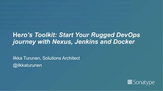 Hero's Tookit: Start Your Rugged DevOps Journey with Nexus, Jenkins and Docker | PPT