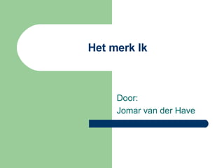 Het Merk Ik Van Jomar Van Der Have | PPT