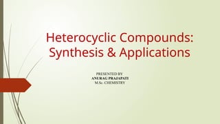 Heterocyclic compounds SYNTHESIS AND APPLICATION | PPTX