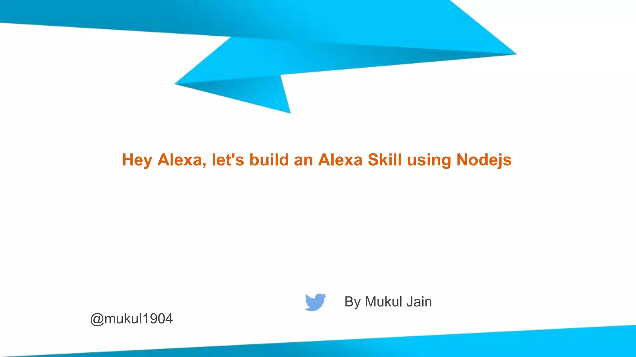 Hey alexa, let's build an alexa skill using nodejs | PPT